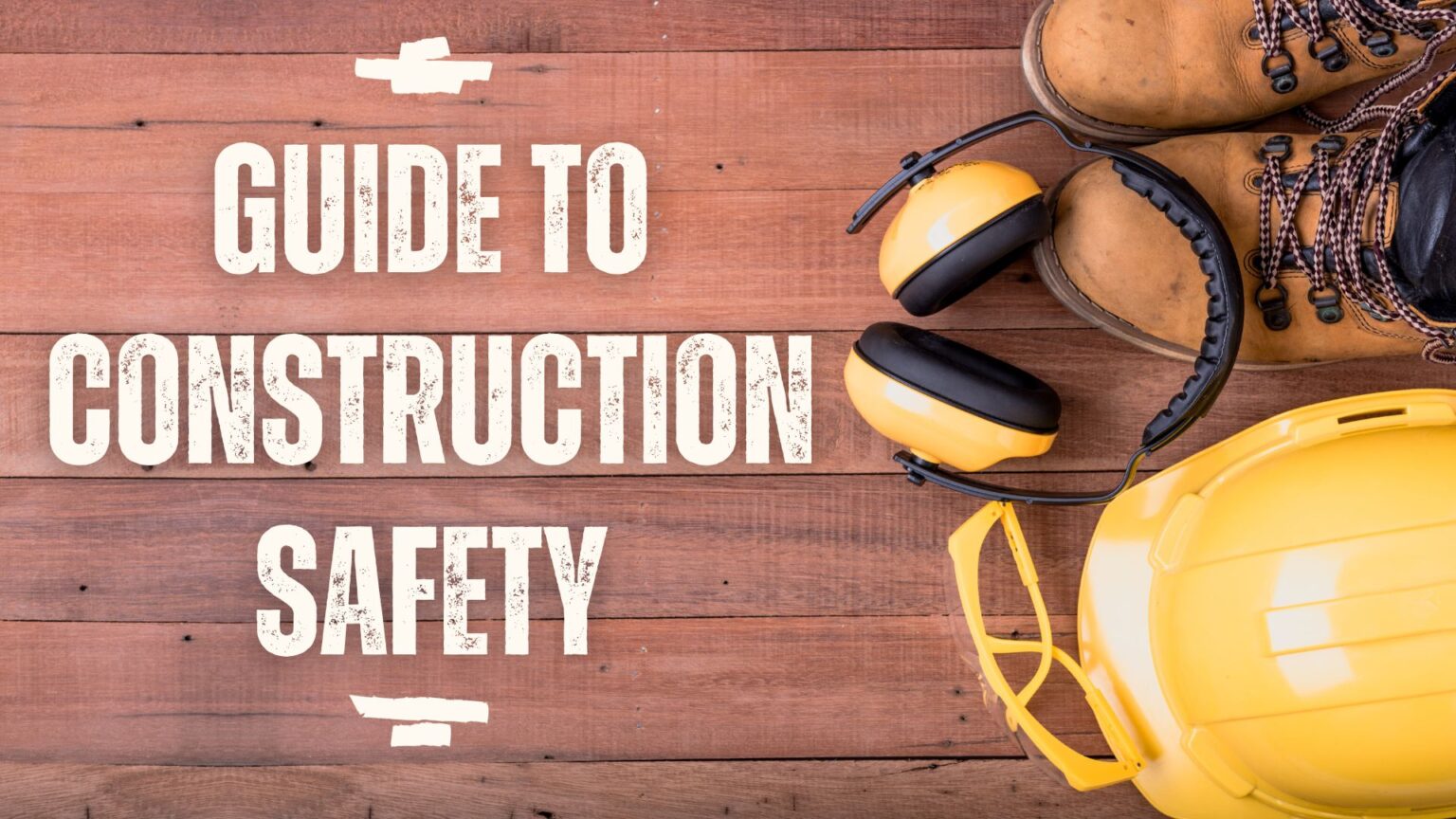 Safety First: A Comprehensive Guide to Construction Safety